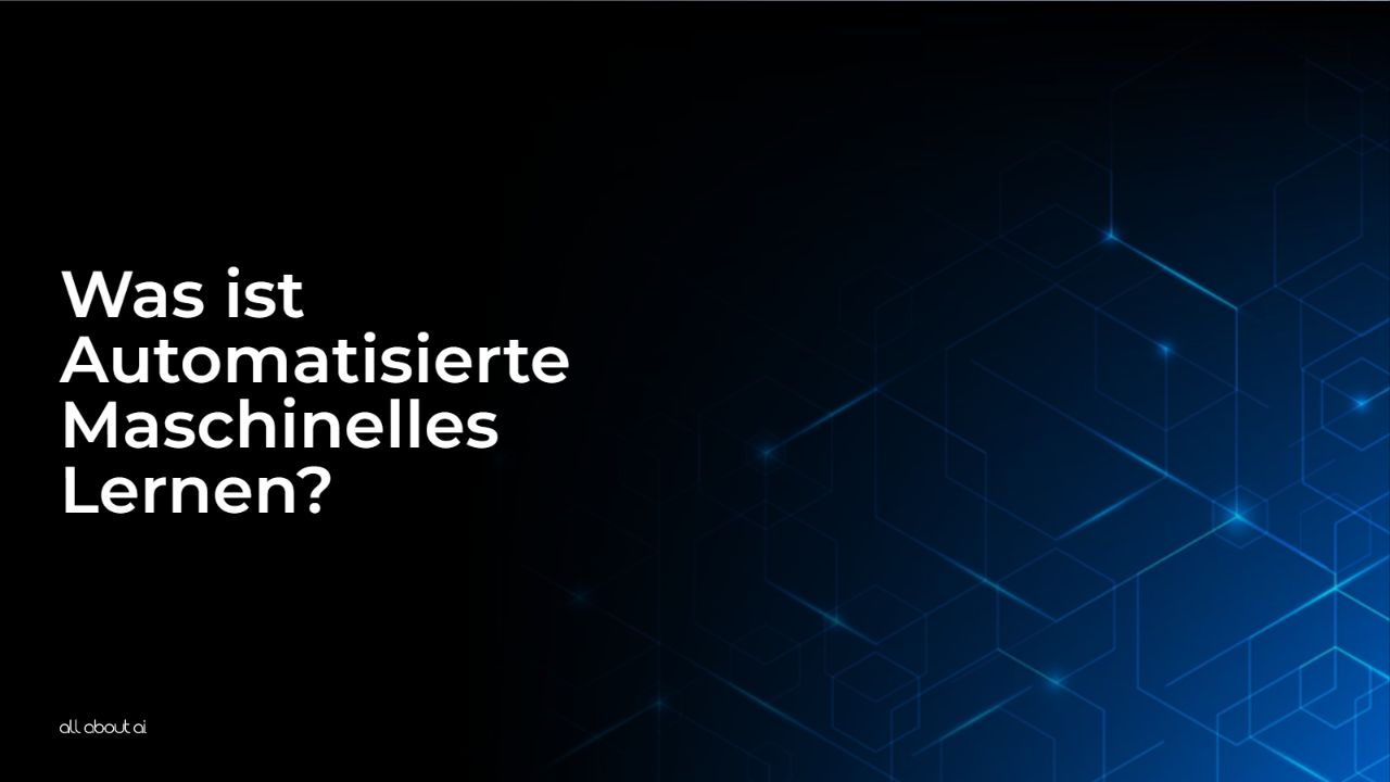 Was ist Automatisierte Maschinelles Lernen? - All About AI