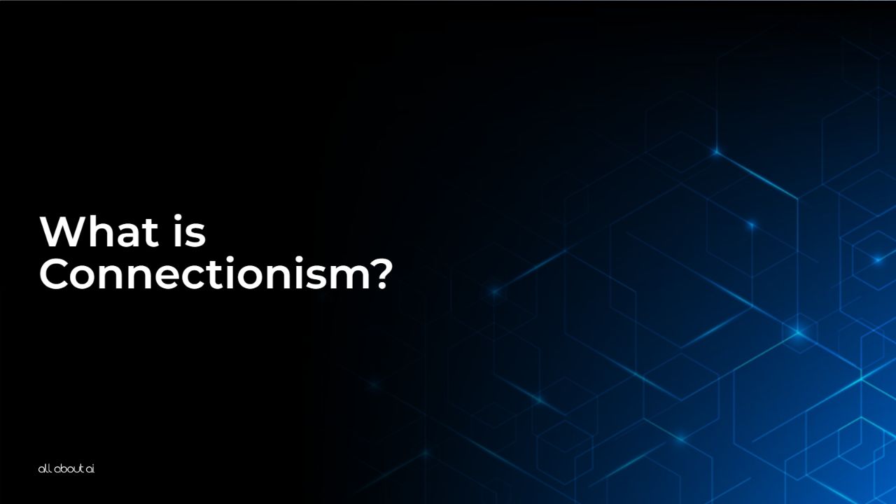 What is Connectionism? - All About AI