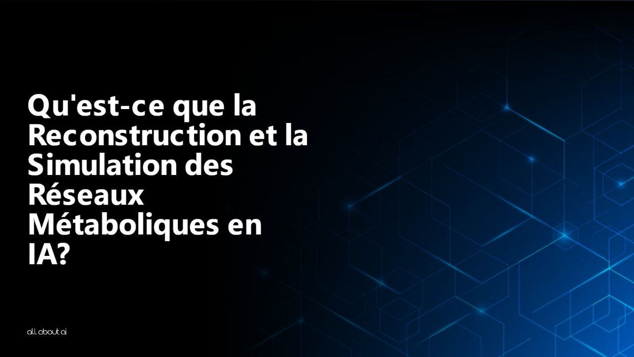 Qu'est-ce que la Reconstruction et la Simulation des Réseaux Métaboliques en IA? - All About AI