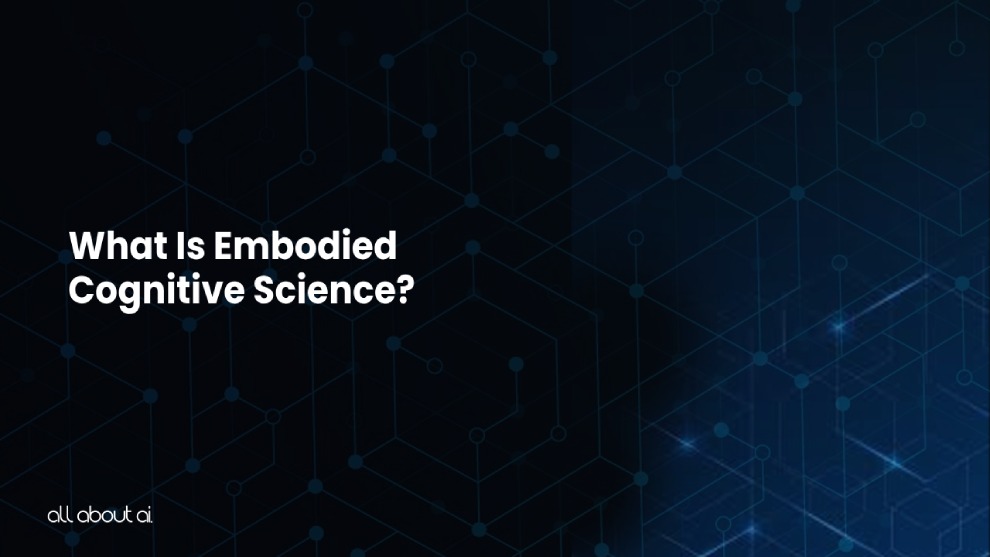 What Is Embodied Cognitive Science? - All About AI