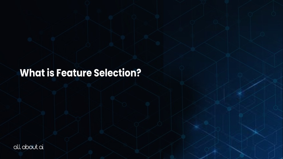 What is Feature Selection? - All About AI