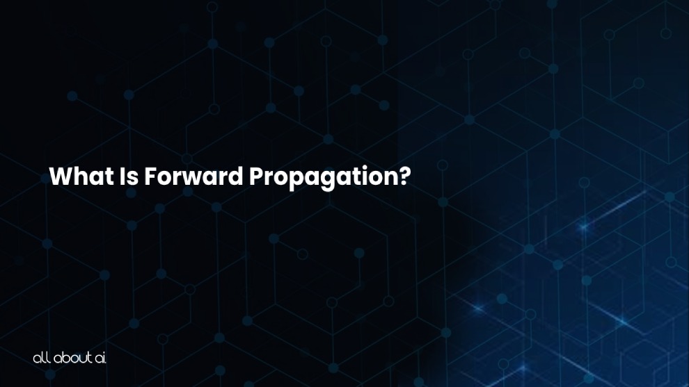 What Is Forward Propagation? - All About AI