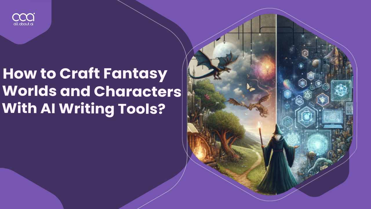 How to Craft Fantasy Worlds and Characters with AI Writing Tools?