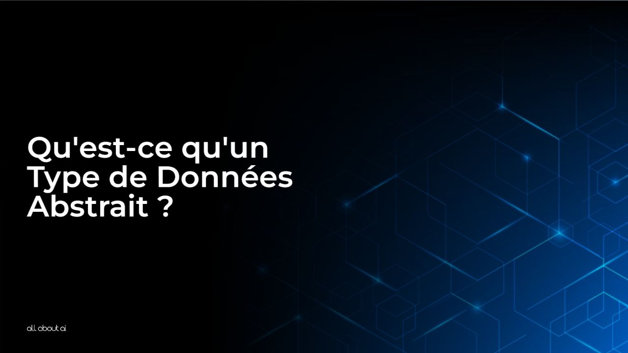 Qu'est-ce qu'un Type de Données Abstrait ? - All About AI