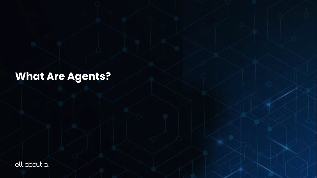 What Are Agents? - All About AI