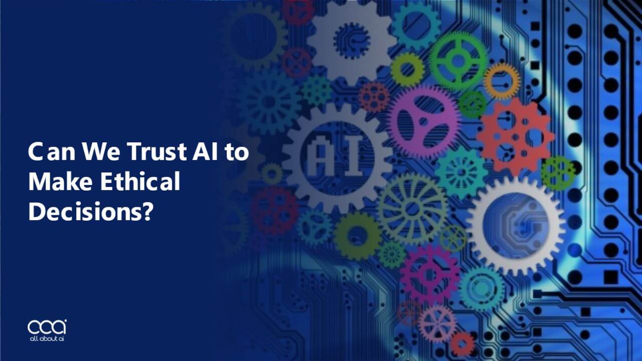Can We Trust AI to Make Ethical Decisions? | Ethical AI Insights
