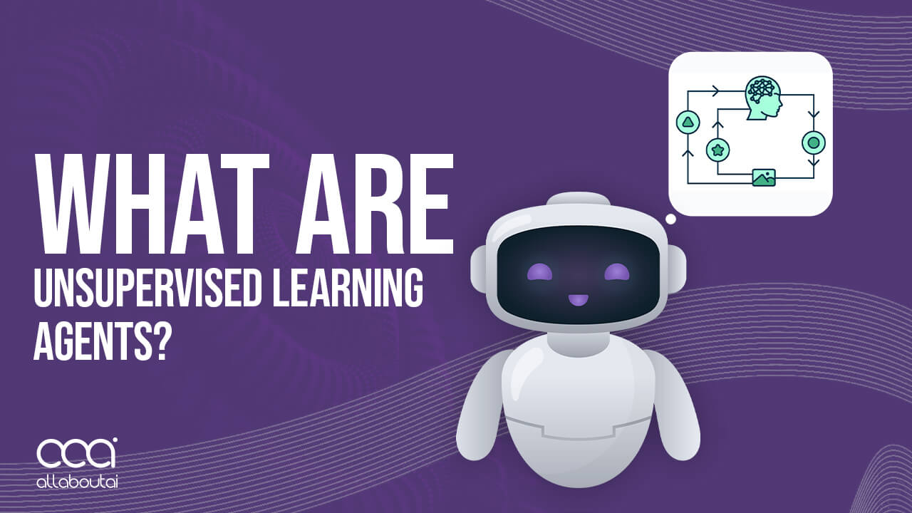What are Unsupervised Learning Agents?