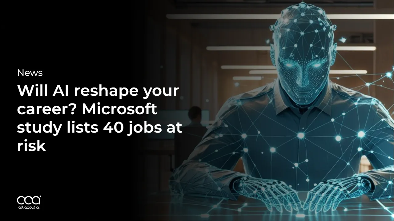 Will AI reshape your career? Microsoft study lists 40 jobs at risk
