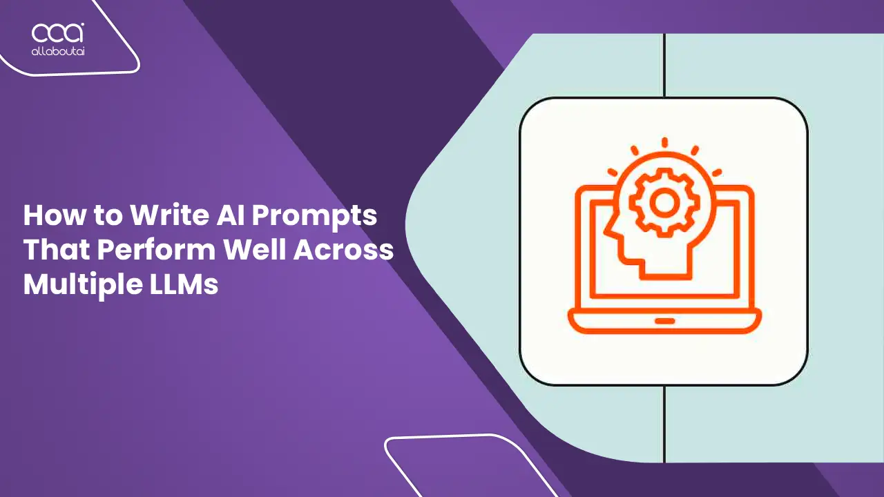 How to Write AI Prompts That Perform Well Across Multiple LLMs
